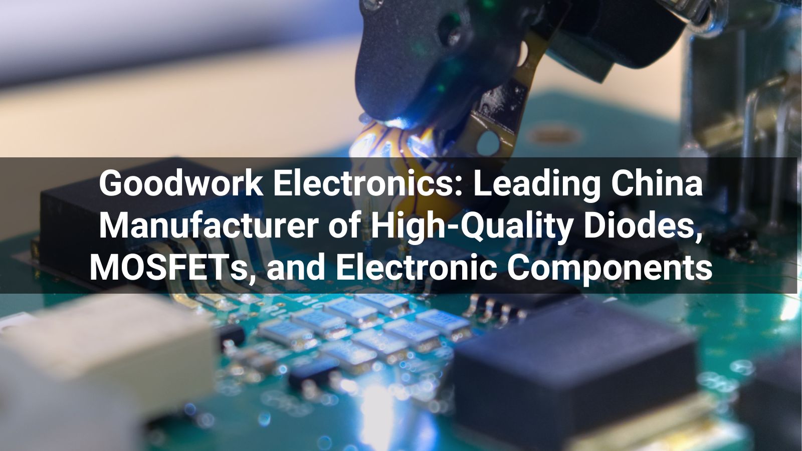 Goodwork Electronics Leading China Manufacturer Of High Quality Diodes